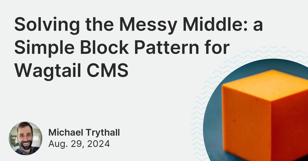 Solving the messy middle: a simple block pattern for Wagtail CMS | Lincoln Loop