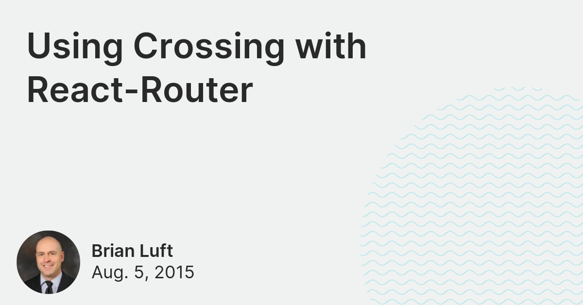 Using Crossing With React Router Lincoln Loop