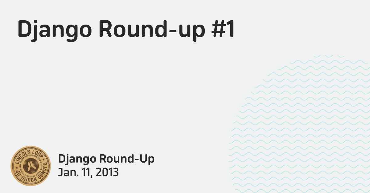 Django Round-up #1 | Lincoln Loop