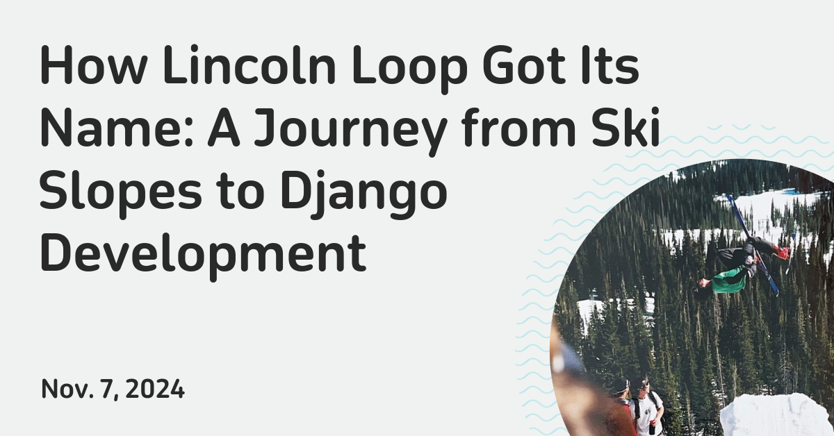 How Lincoln Loop Got Its Name: A Journey from Ski Slopes to Django Development | Lincoln Loop