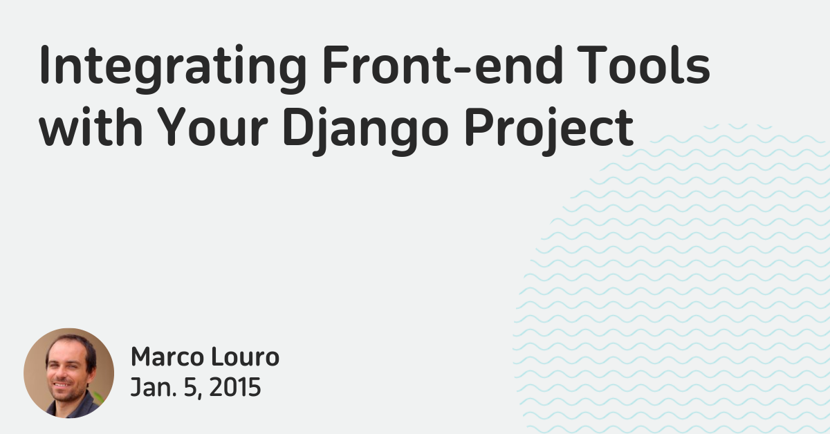 Integrating Front-end Tools with Your Django Project | Lincoln Loop