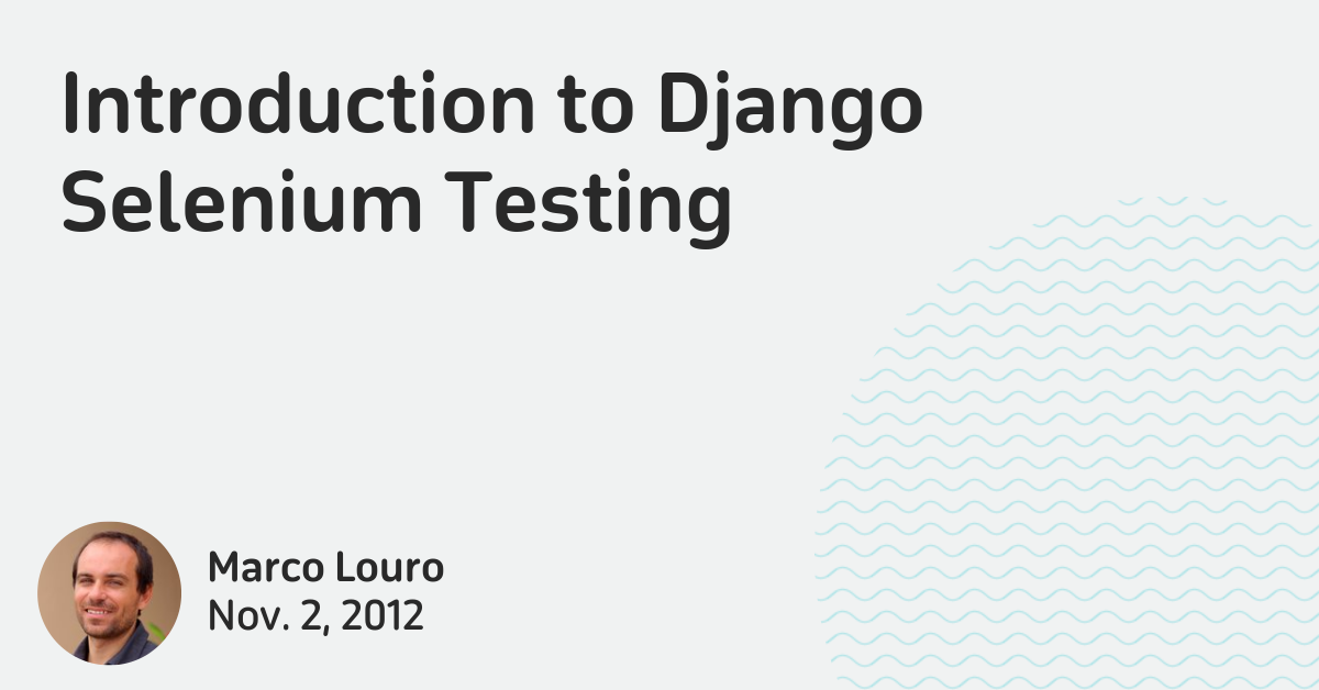 Introduction to Django Selenium Testing | Lincoln Loop Introduction to Django Selenium Testing | Lincoln Loop