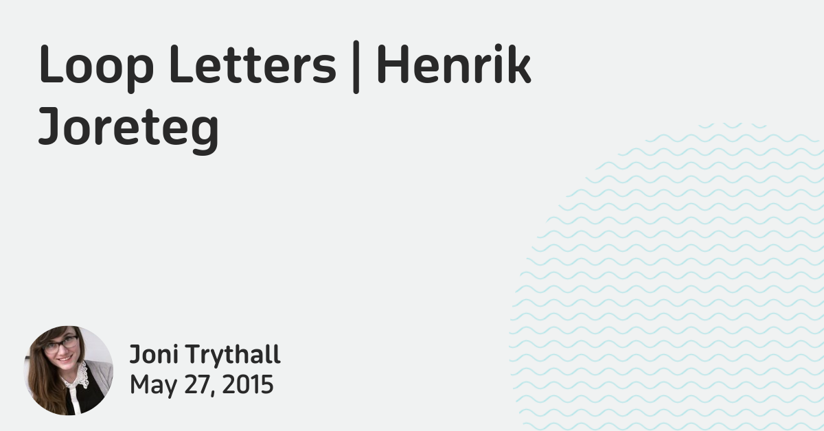 Loop Letters | Henrik Joreteg | Lincoln Loop