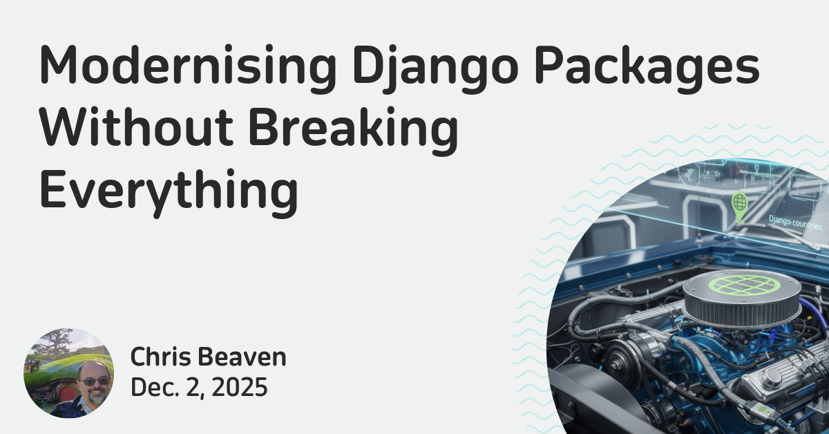 Modernising Django Packages Without Breaking Everything | Lincoln Loop