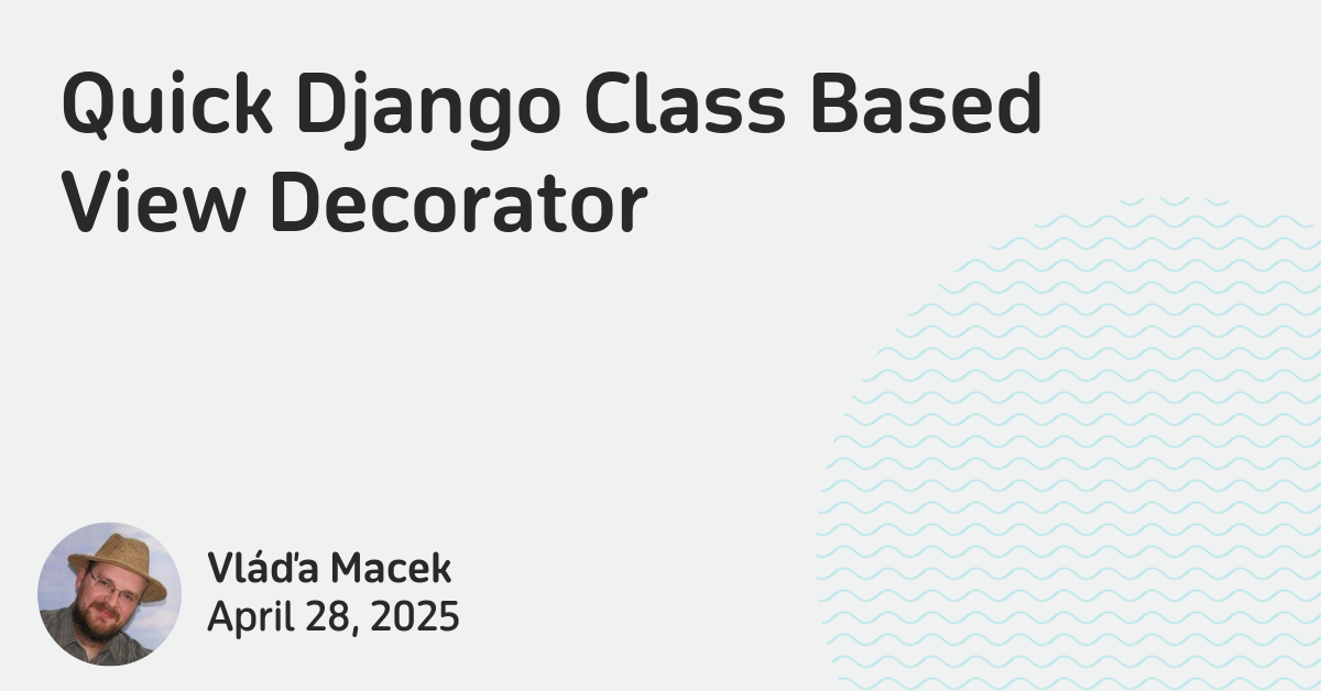 Quick Django Class Based View Decorator | Lincoln Loop Quick Django Class Based View Decorator | Lincoln Loop