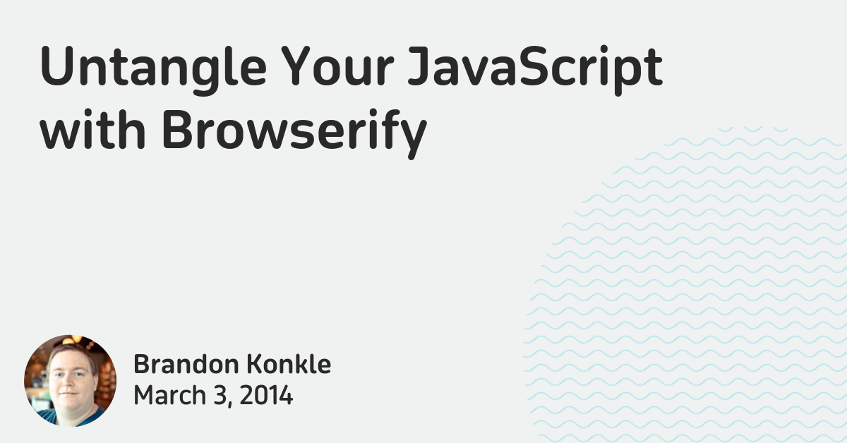 Untangle Your JavaScript with Browserify | Lincoln Loop Untangle Your JavaScript with Browserify | Lincoln Loop